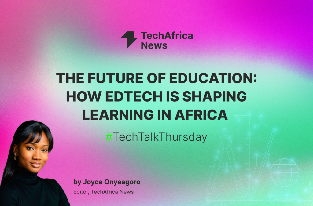 The Future of Education: How EdTech is Shaping Learning in Africa ...